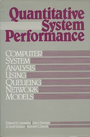 Quantitative System Performance, Computer System Analysis Using Queuing Network Models by Edward ...