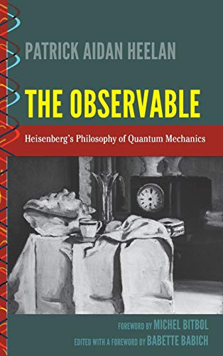 The Observable: Heisenberg’s Philosophy of Quantum Mechanics (History ...