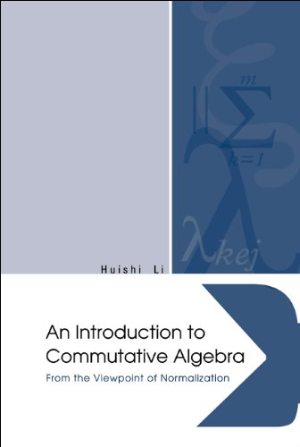 Introduction to Commutative Algebra, An: From the Viewpoint of Normalization by Huishi Li | (PDF ...