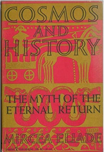 Cosmos and History: The Myth of the Eternal Return by Mircea Eliade ...