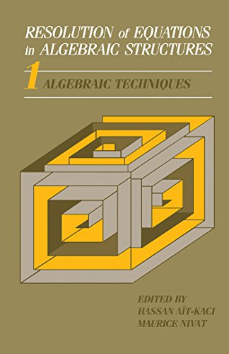 Algebraic Techniques: Resolution of Equations in Algebraic Structures by Hassan Ait-Kaci (PDF ...