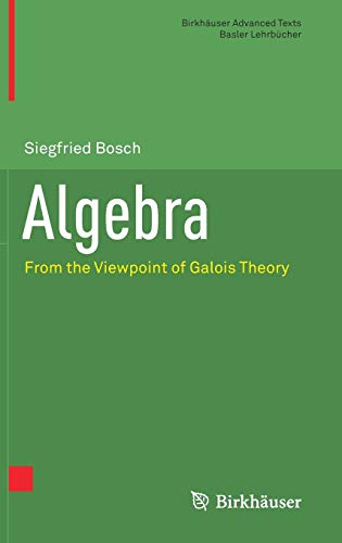 Algebra: From the Viewpoint of Galois Theory (Birkhäuser Advanced Texts ...